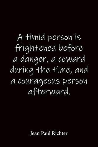 『A timid person is frightened before a danger, a coward during the time ...