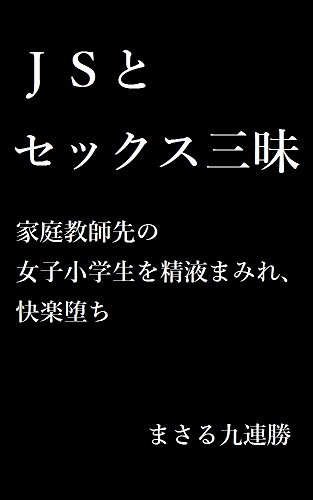 Jsとセックス三昧 家庭教師先の女子小学生を精液まみれ、快楽堕ち まさる九連勝のあらすじ・感想 ブクログ 2136
