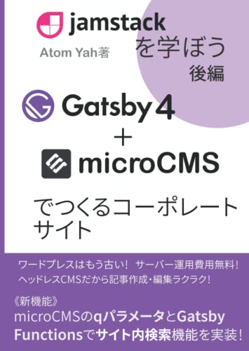 JAMStackを学ぼうGatsby4＋microCMSでつくるコーポレートサイト 改訂新版 後編: ～WordPressはもう古い～ | Atom Yah |本 | 通販 | Amazon