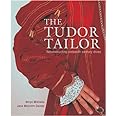 The Tudor Tailor: Techniques and patterns for making historically ...