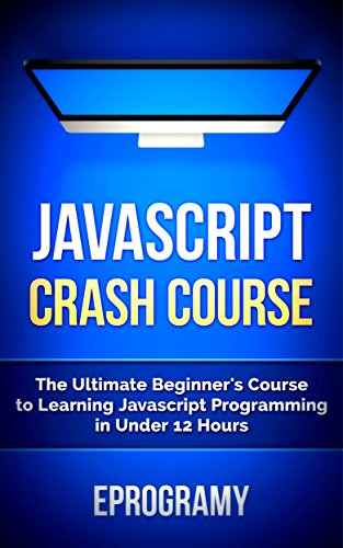『JavaScript: Crash Course - The Ultimate Beginner’s Course to Learning JavaScript Programming in ...