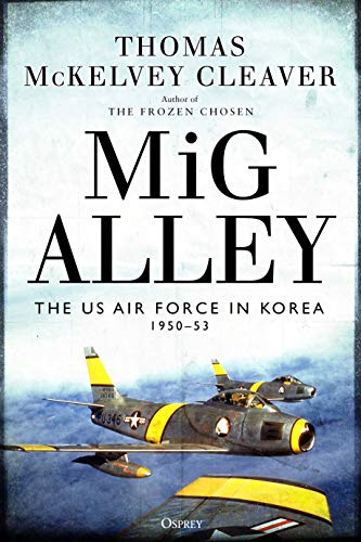 MiG Alley: The US Air Force in Korea, 1950-53 | Boyne, Col (Ret ...