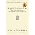 Forensics: What Bugs, Burns, Prints, Dna, and More Tell Us about Crime ...