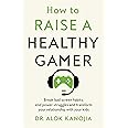 How to Raise a Healthy Gamer: End Power Struggles, Break Bad Screen Habits and Transform Your ...
