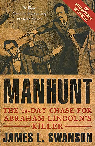 Manhunt: The 12 day chase for Abraham Lincoln's killer | Swanson, James ...