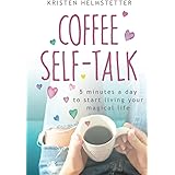 Coffee Self-Talk: 5 Minutes a Day to Start Living Your Magical Life ...