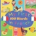 My First 100 Words in French: Learn French for Toddlers and Kids - 100 ...