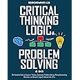 Critical Thinking, Logic & Problem Solving: The Complete Guide to Superior Thinking, Systematic ...
