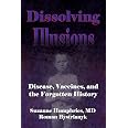 Dissolving Illusions: Disease, Vaccines, and The Forgotten History ...