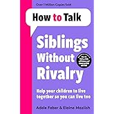 Siblings Without Rivalry – How to Help Your Children Live Together So ...