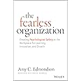 The Fearless Organization: Creating Psychological Safety in the ...