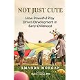 Not Just Cute: How Powerful Play Drives Development in Early Childhood : Morgan, Amanda, Farran ...