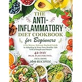 The Complete Anti-Inflammatory Diet for Beginners: A No-Stress Meal Plan with Easy Recipes to ...