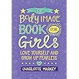 The Body Image Book for Girls: Love Yourself and Grow Up Fearless ...