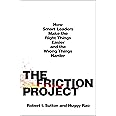 The Friction Project: How Smart Leaders Make the Right Things Easier ...