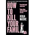 How To Kill Your Family: THE #1 SUNDAY TIMES BESTSELLER : Mackie, Bella ...
