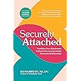 Securely Attached: Transform Your Attachment Patterns into Loving, Lasting Romantic ...