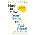 How to Make Your Brain Your Best Friend: A Neuroscientist's Guide to a ...