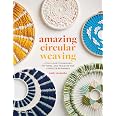 Amazing Circular Weaving: Little Loom Techniques, Patterns and Projects ...