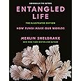 Entangled Life: The Illustrated Edition: How Fungi Make Our Worlds ...