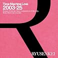 Amazon.co.jp: Time Machine Love 2003-25 RYUSENKEI (特典なし): ミュージック