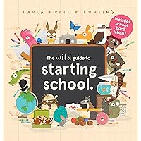 The wild guide to starting school. : Bunting, Laura, Bunting, Philip ...