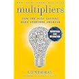Multipliers, Revised And Updated: How the Best Leaders Make Everyone ...