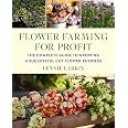 Flower Farming for Profit: The Complete Guide to Growing a Successful ...