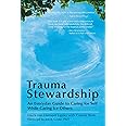 Trauma Stewardship: An Everyday Guide to Caring for Self While Caring ...