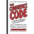 The Confidence Code For Girls: Taking Risks, Messing Up, And Becoming ...