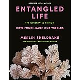 Entangled Life: How Fungi Make Our Worlds, Change Our Minds and Shape ...