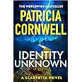 Identity Unknown: The gripping new Kay Scarpetta thriller for 2024 : Cornwell, Patricia: Amazon ...