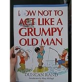 How Not to Become a Grumpy Old Bugger: A Bloke's Guide to Living a ...